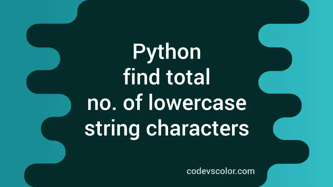 Find the total number of lowercase characters in a string using Python 3 - CodeVsColor