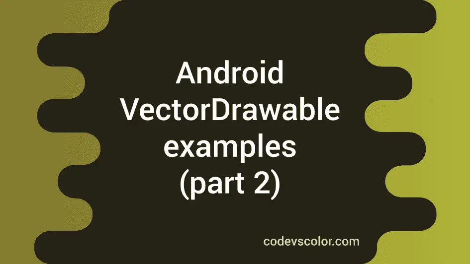 Android-Working with Vector Drawable (Part 2) - CodeVsColor