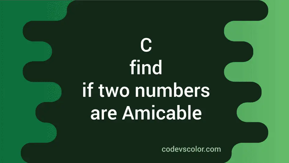 C program to find if two numbers are Amicable or not - CodeVsColor