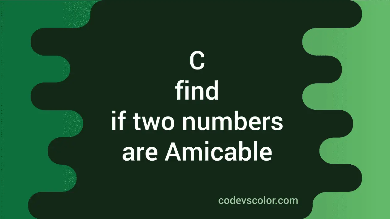 C program to find if two numbers are Amicable or not - CodeVsColor