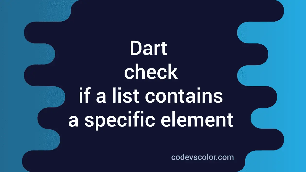 Dart program to check if a list contains a specific element or not ...