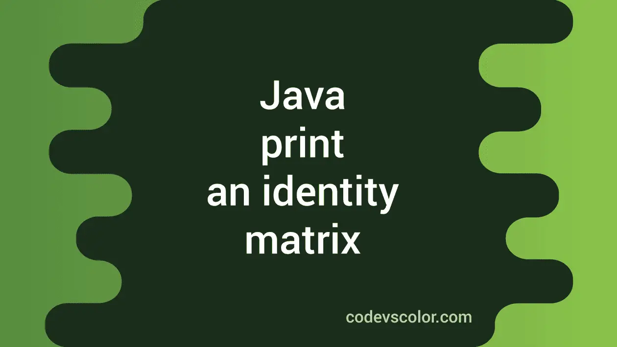 Java program to print an identity matrix - CodeVsColor