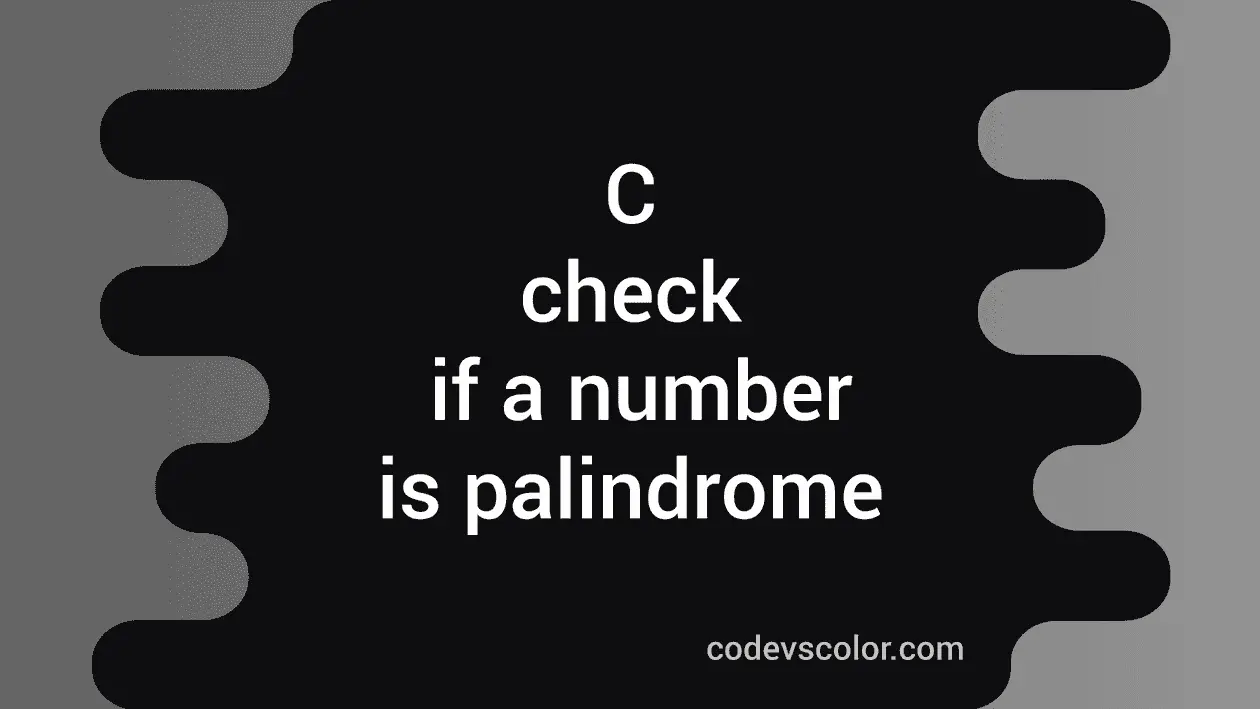 C Program To Check If A Number Is Palindrome Or Not Codevscolor