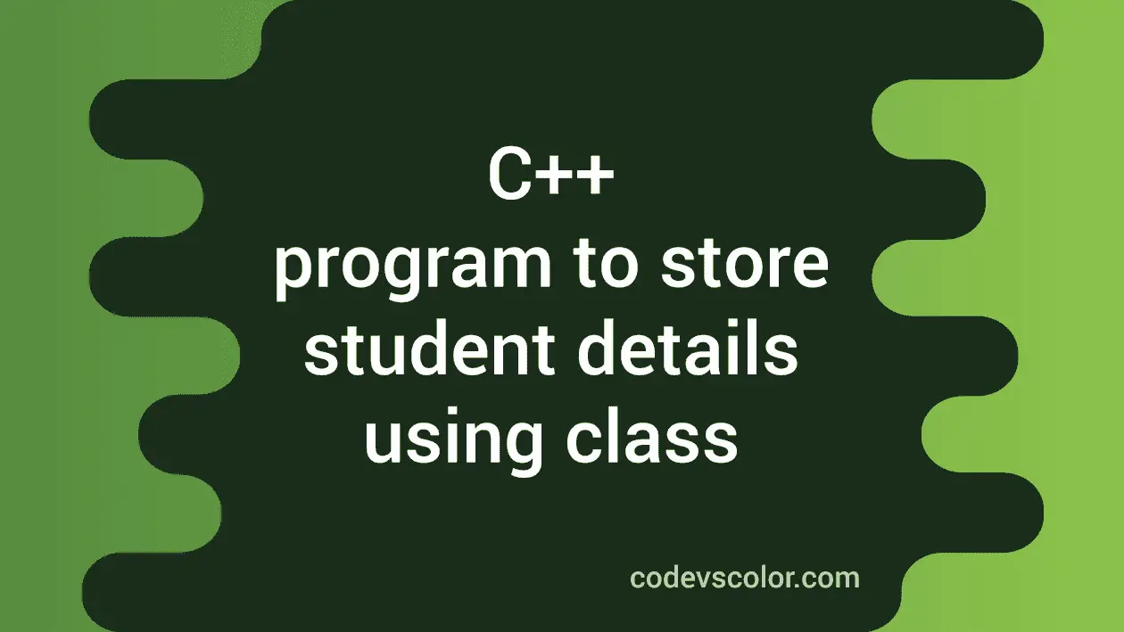 C++ program to store student details using class - CodeVsColor