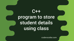 C++ program to store student details using class - CodeVsColor