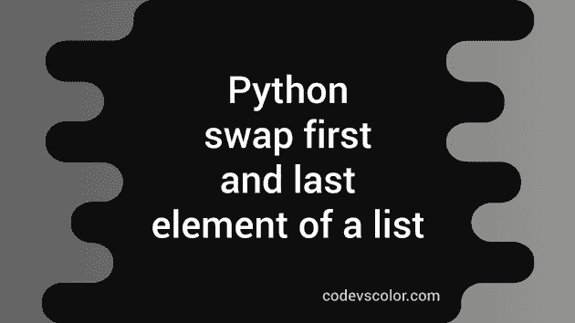 Python Program To Swap The First And The Last Element Of A List CodeVsColor