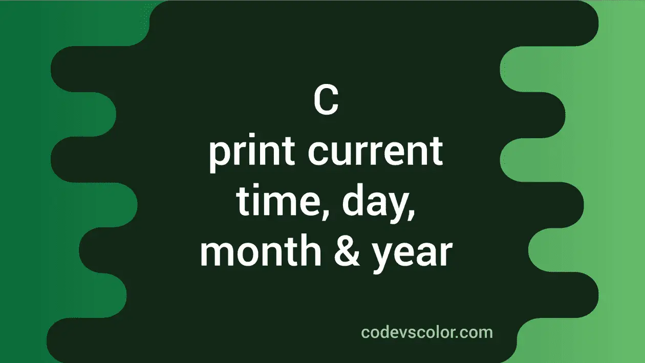 C program to print the current time, day, month and year - CodeVsColor