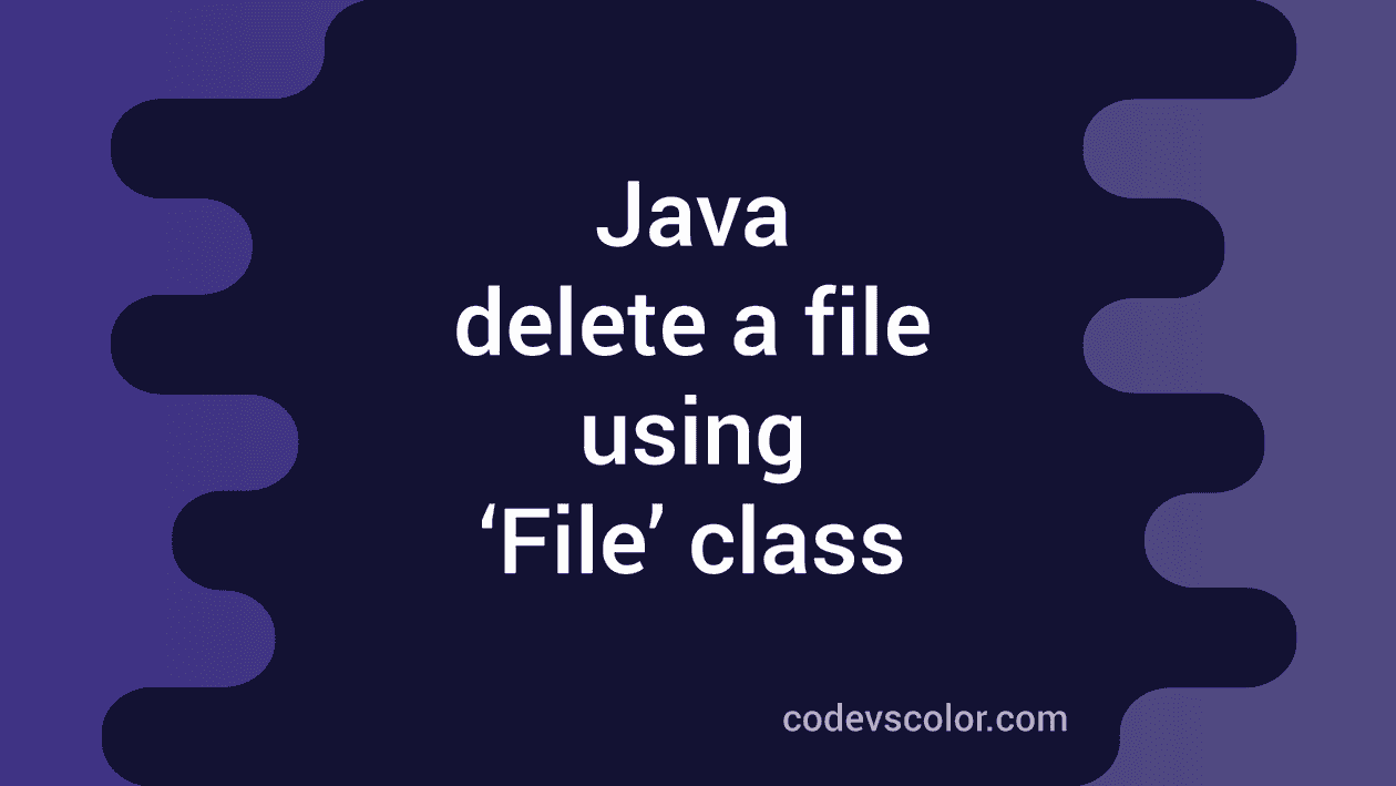 Java Program to Delete a file using 'File' class - CodeVsColor