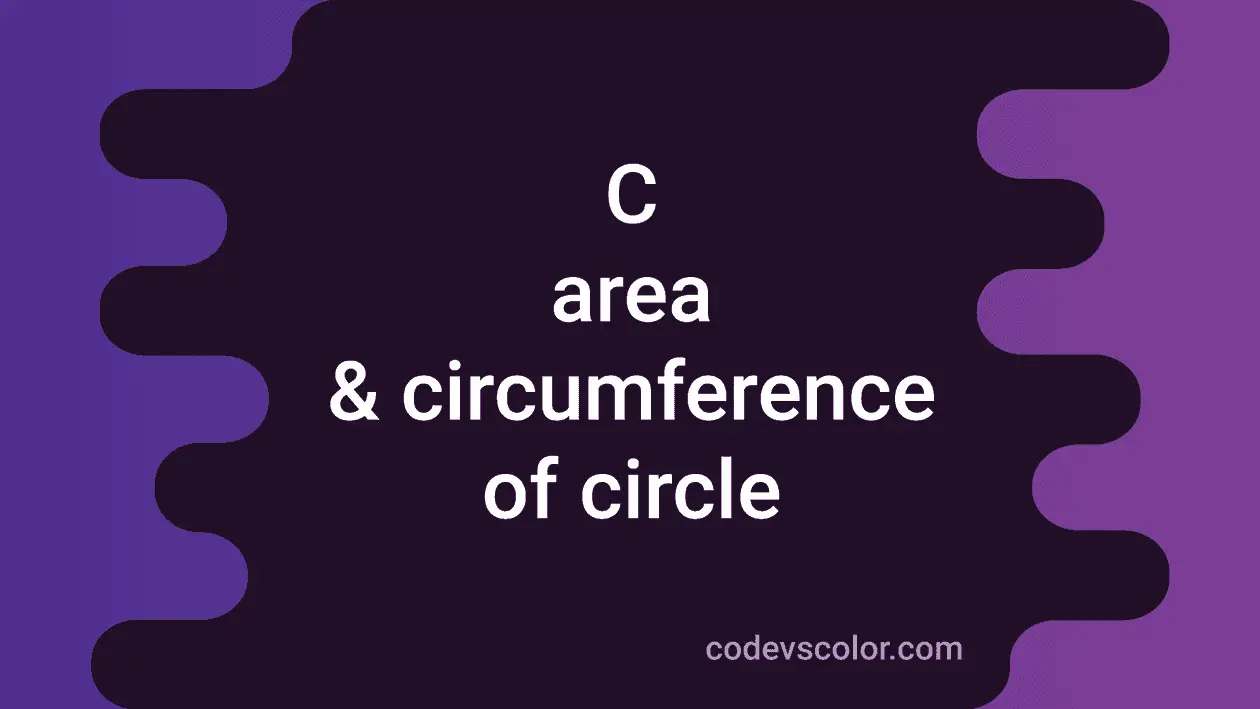 3 ways to find the area and circumference of a circle in C - CodeVsColor