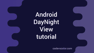 Android - DayNight View Tutorial - CodeVsColor