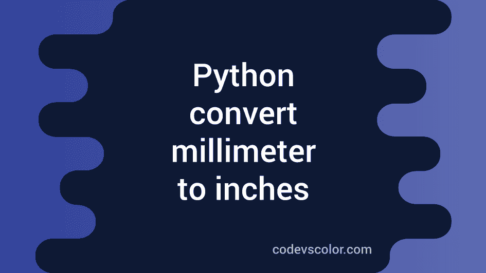 Python program to convert millimeters to inches - CodeVsColor