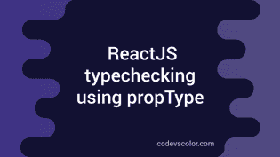 Typechecking in react js using propTypes - CodeVsColor