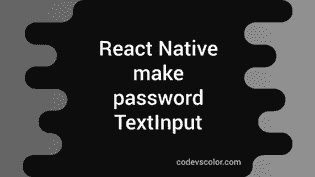 How to make password TextInput style in React Native - CodeVsColor