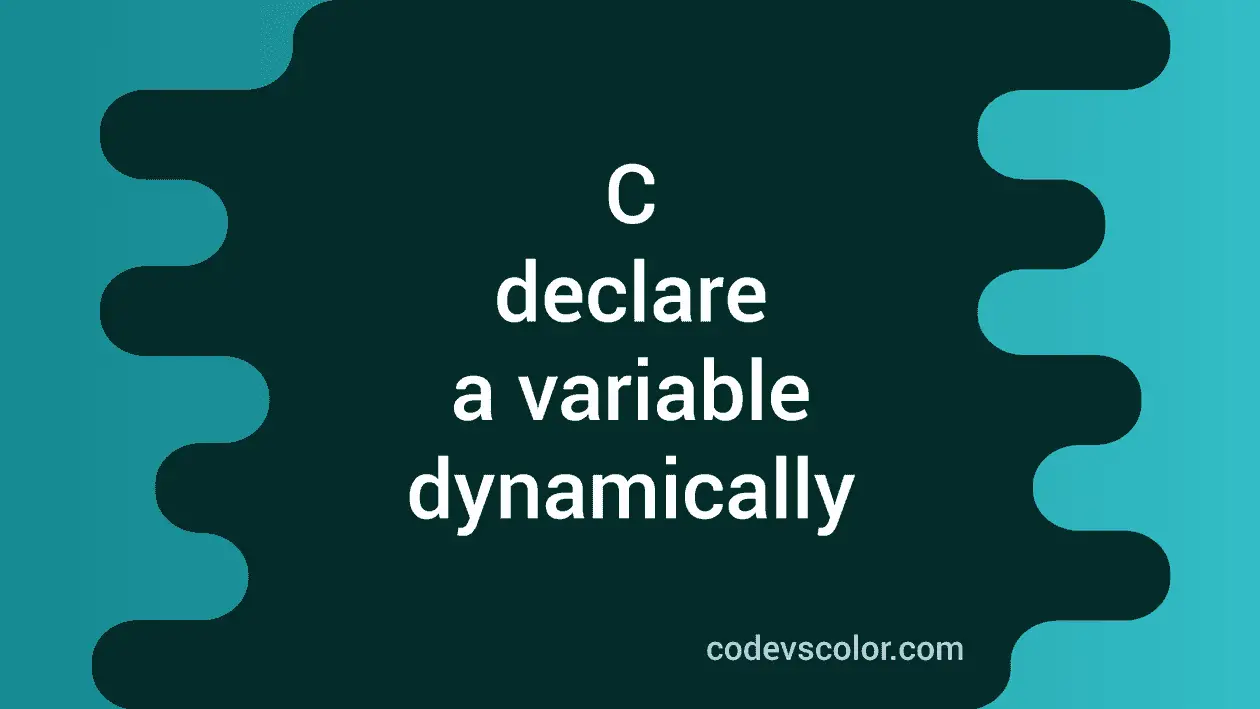 How to declare a variable dynamically in C - CodeVsColor
