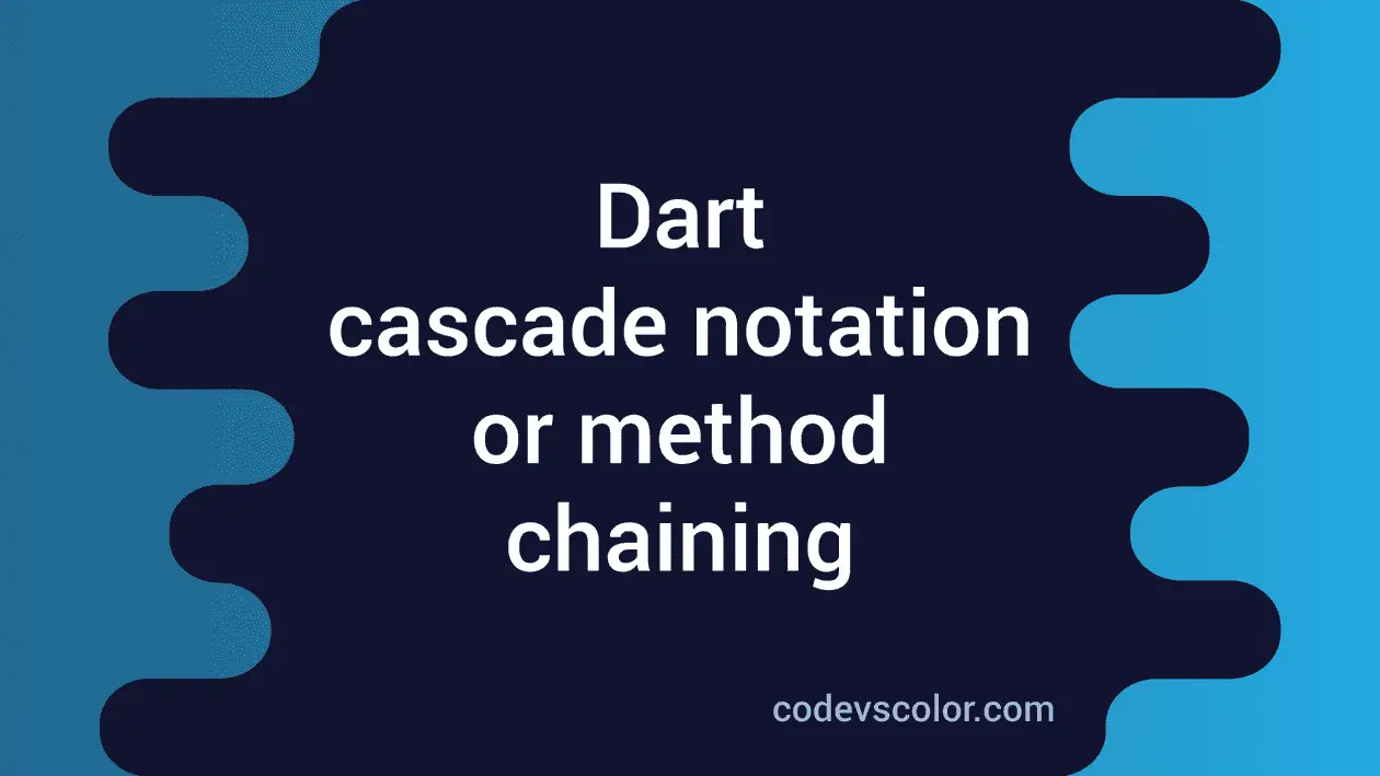 What is cascade notation or method chaining in Dart - CodeVsColor