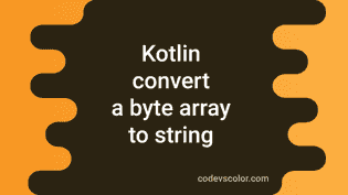 3 different ways to convert a byte array to string in Kotlin - CodeVsColor