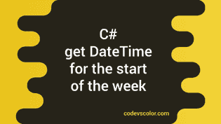 C# program to get the DateTime for the start of the week - CodeVsColor