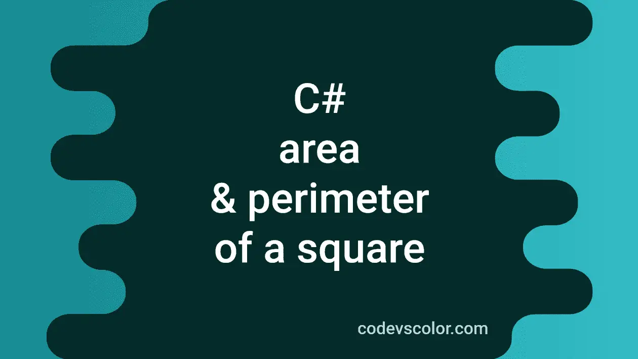 C# program to print the area and perimeter of a square - CodeVsColor