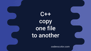 2 different C++ program to copy the content of one file to another - CodeVsColor