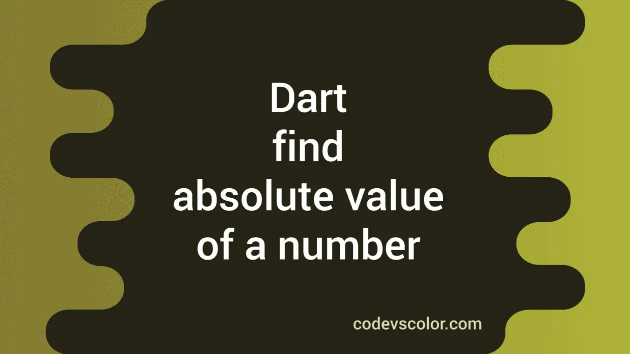 Dart program to find the absolute value of a number - CodeVsColor