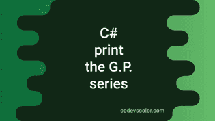 4 ways in C# to print the Geometric Progression or GP - CodeVsColor