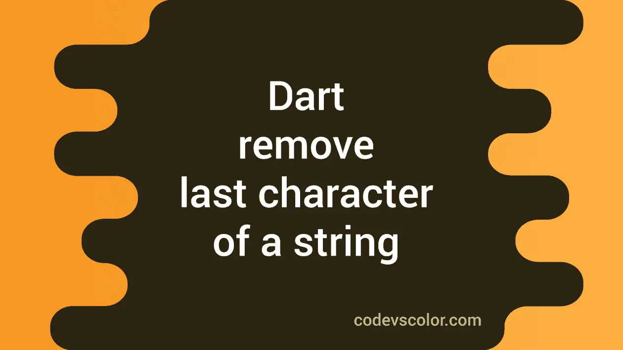 Dart Program To Remove The Last Character Of String Codevscolor