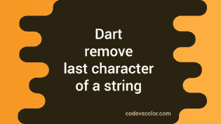 Dart program to remove the last character of string - CodeVsColor