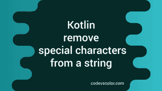 Kotlin program to remove special characters from a string - CodeVsColor