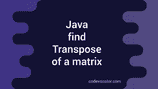 Java Program to find Transpose of a matrix - CodeVsColor