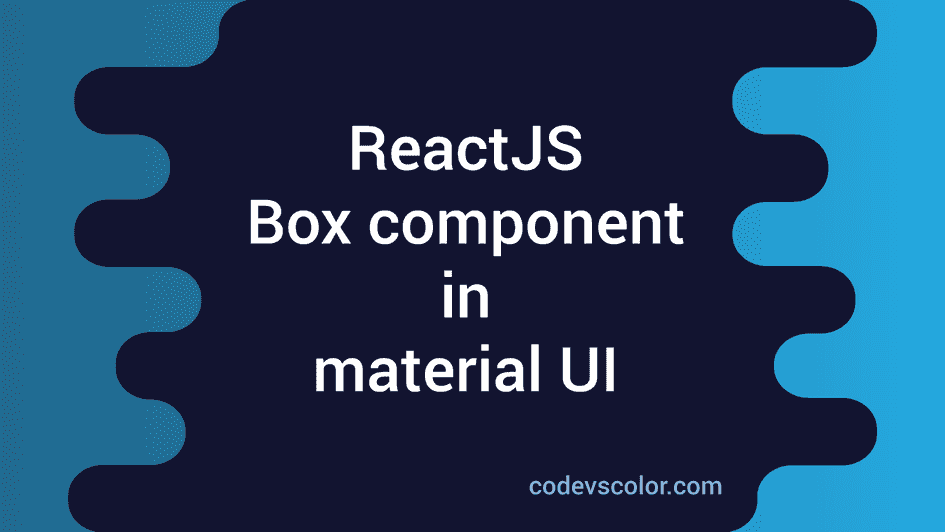 Box component in material UI reactjs library - CodeVsColor