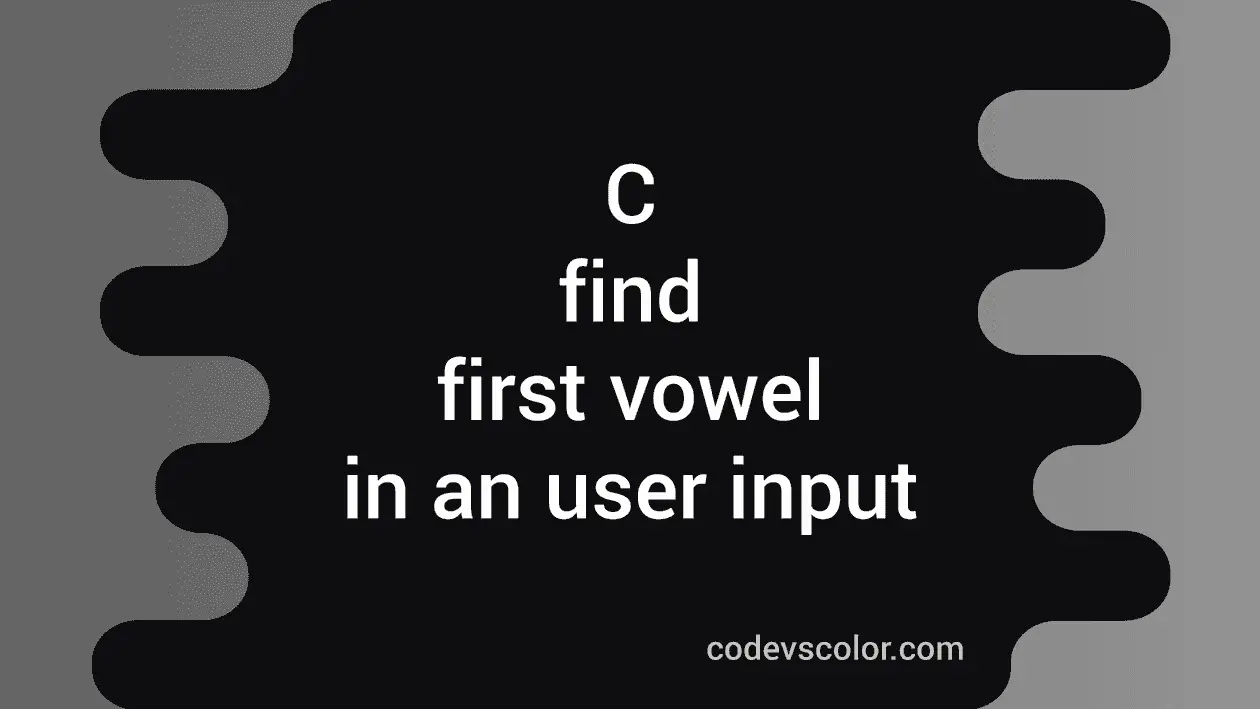 C program to find the first vowel in a user input string - CodeVsColor