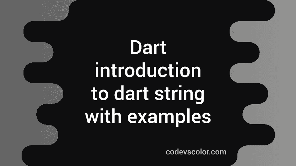 An introduction to dart string with examples - CodeVsColor