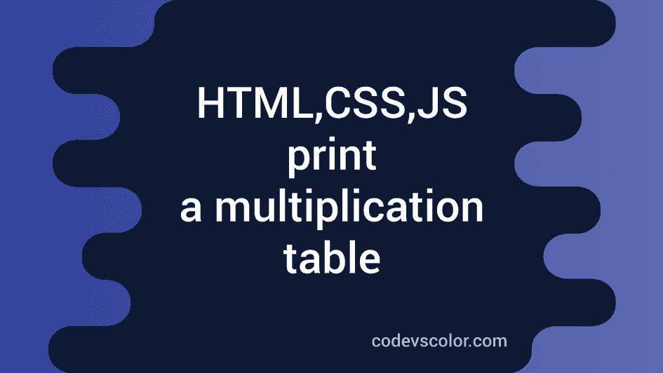 3 ways to print a multiplication table in JavaScript - CodeVsColor