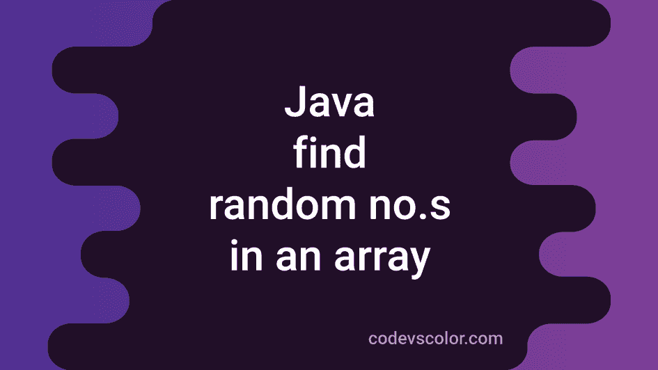 4 Different Java Program To Find A Random Value In An Array Codevscolor