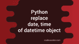 How to replace date and time of a python datetime object - CodeVsColor