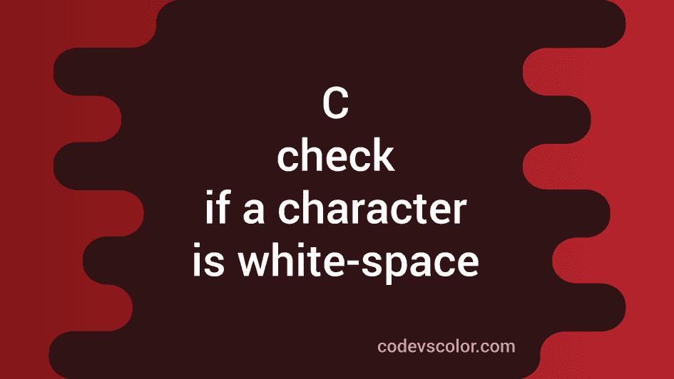 C program to check if a character is white-space or not - CodeVsColor