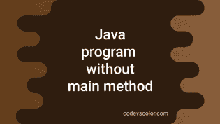Can we execute a Java program without the main method - CodeVsColor