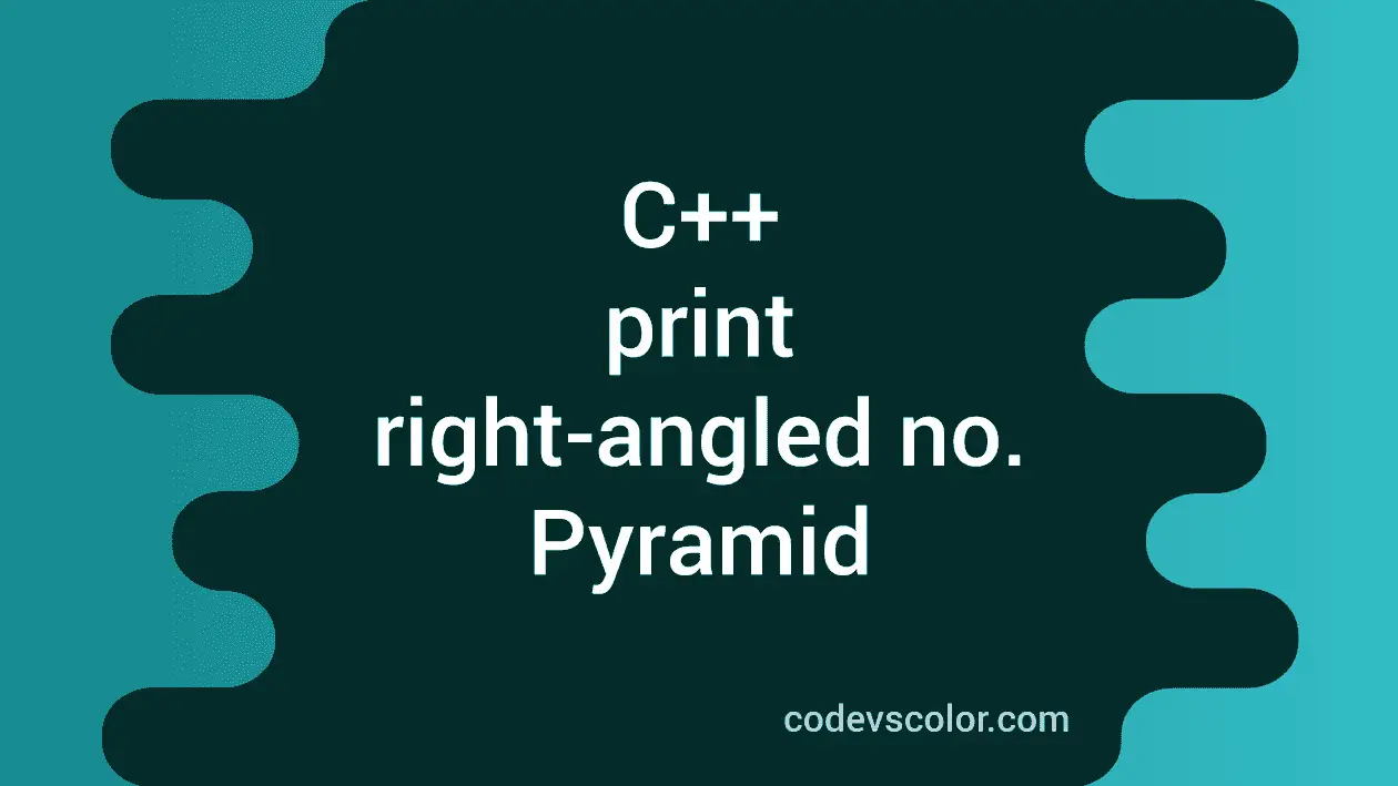 C++ program to print a right-angled number Pyramid - CodeVsColor