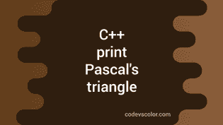 C++ program to print a Pascal's triangle - CodeVsColor