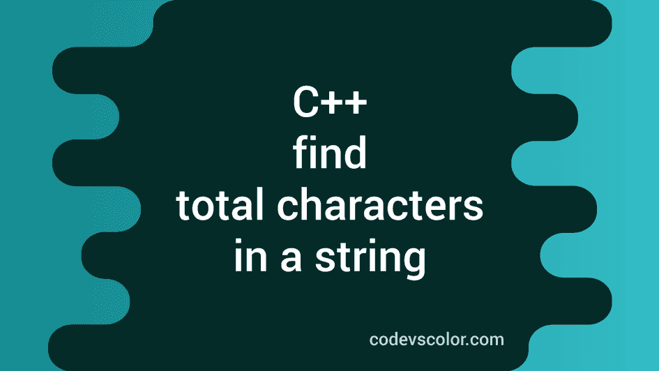 C++ program to find the total number of characters in a string - CodeVsColor