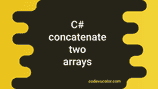 4 ways to concatenate two arrays in C sharp - CodeVsColor