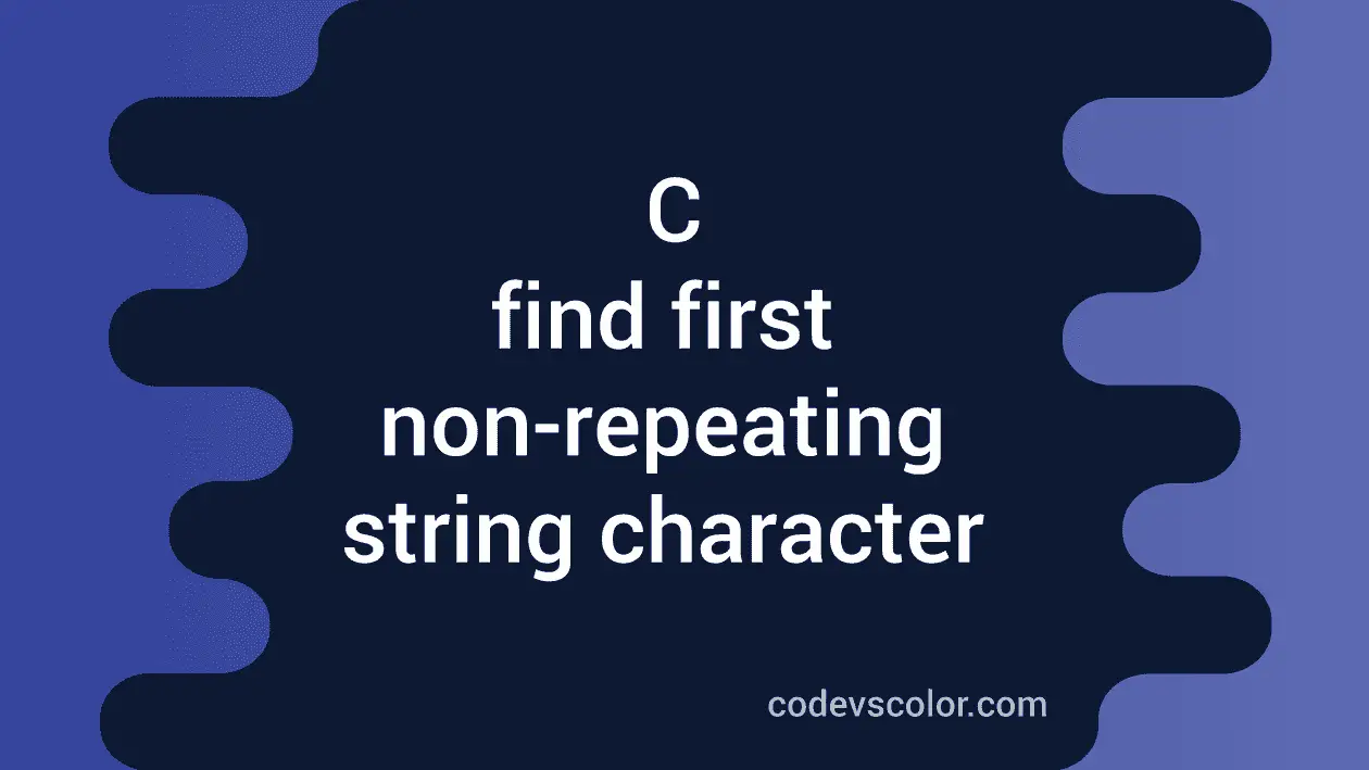 C program to find the first non repeating character in a string - CodeVsColor