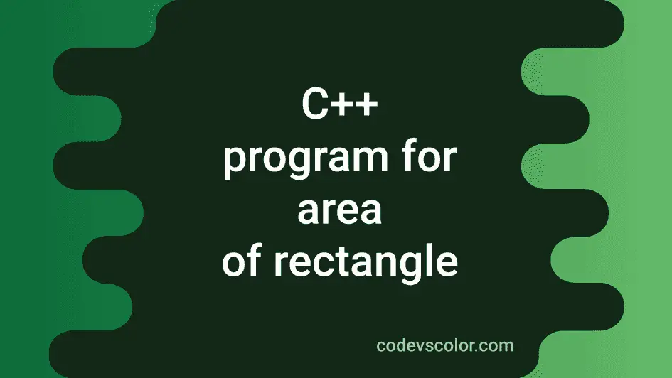 C++ program to find the area of a rectangle - CodeVsColor