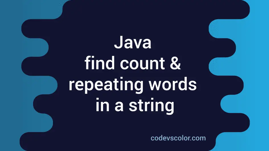 Java Program To Find Count Of Words And Find Repeating Words In A String Codevscolor