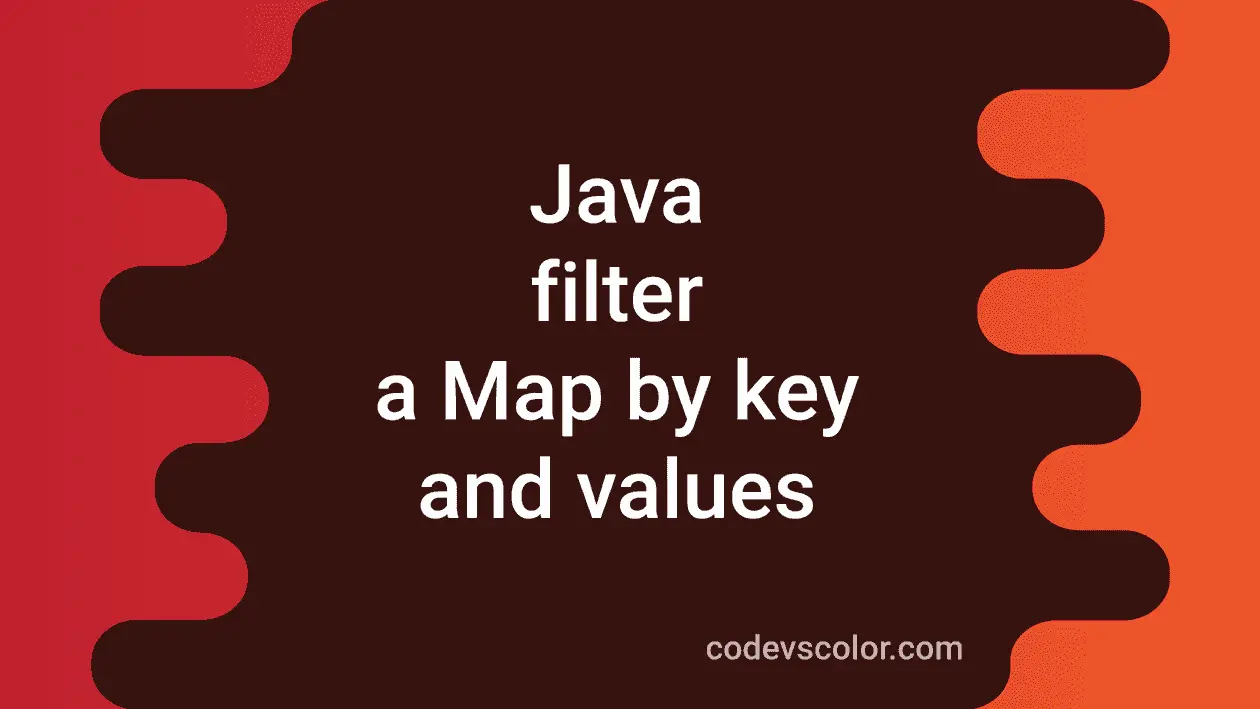 Java program to filter a map by key and value - CodeVsColor