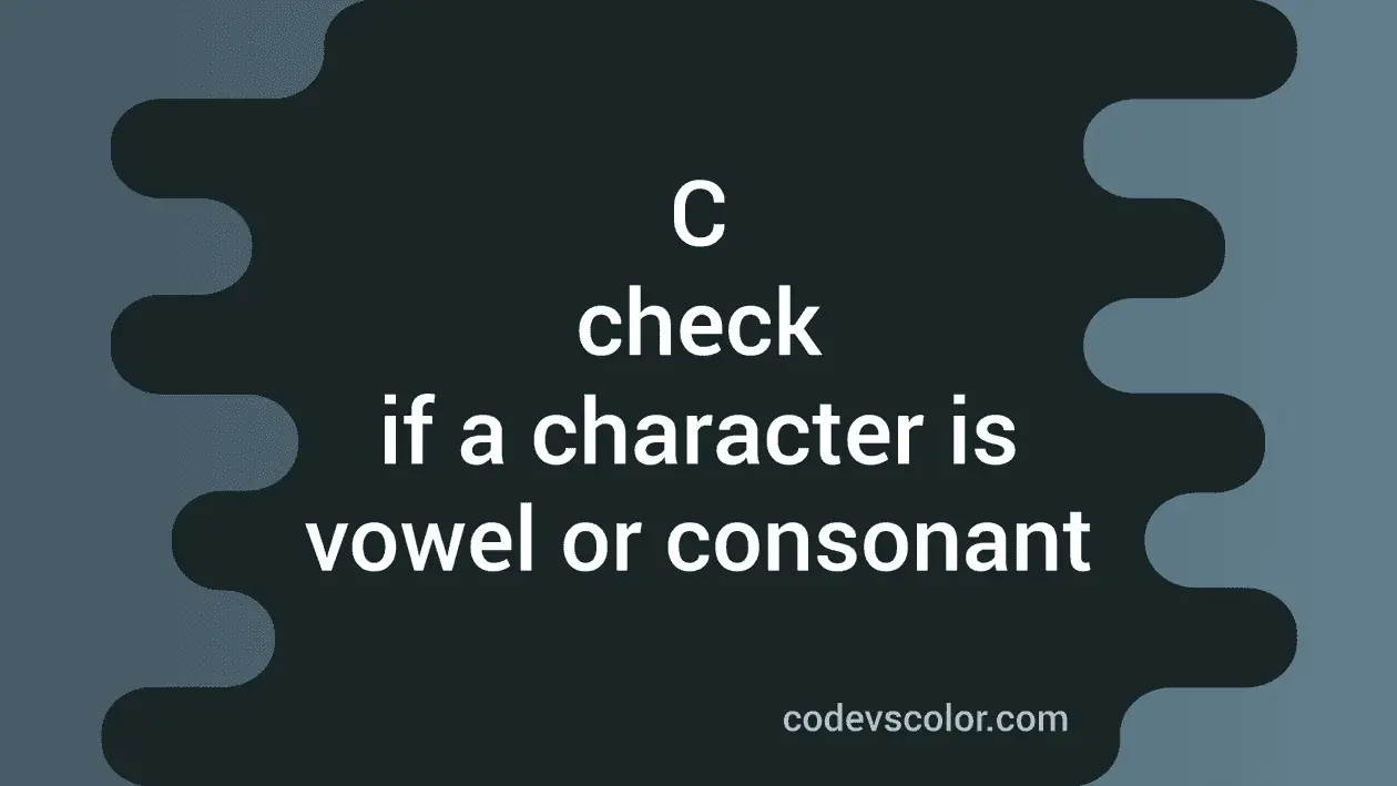 C Program To Check If A Character Is A Vowel Or Consonant Codevscolor
