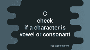 C program to check if a character is a vowel or consonant - CodeVsColor