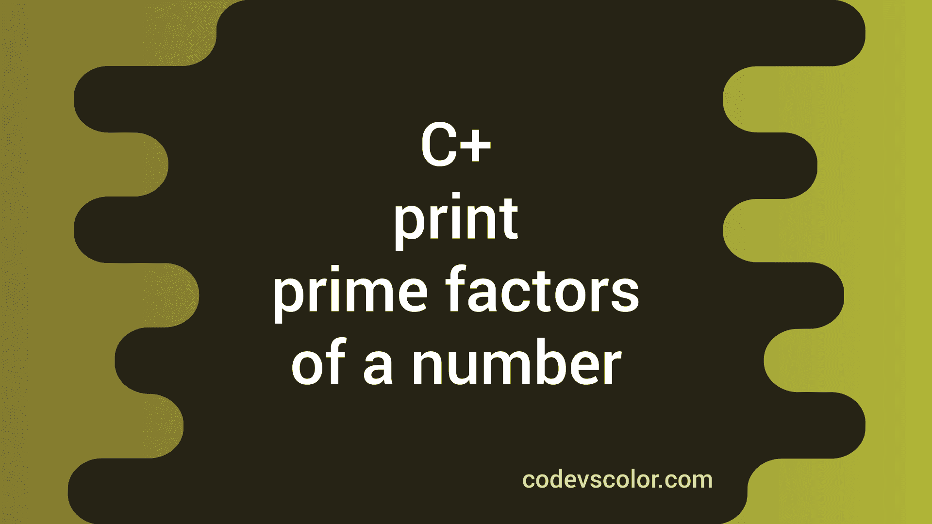 C++ program to print the prime factors of a number - CodeVsColor