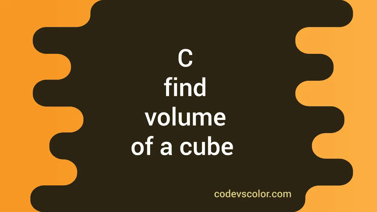 5 different ways to find the volume of a cube in C - CodeVsColor