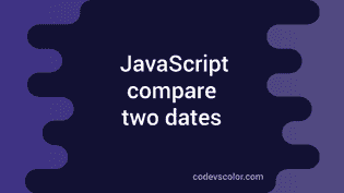 How to compare two dates in JavaScript - CodeVsColor